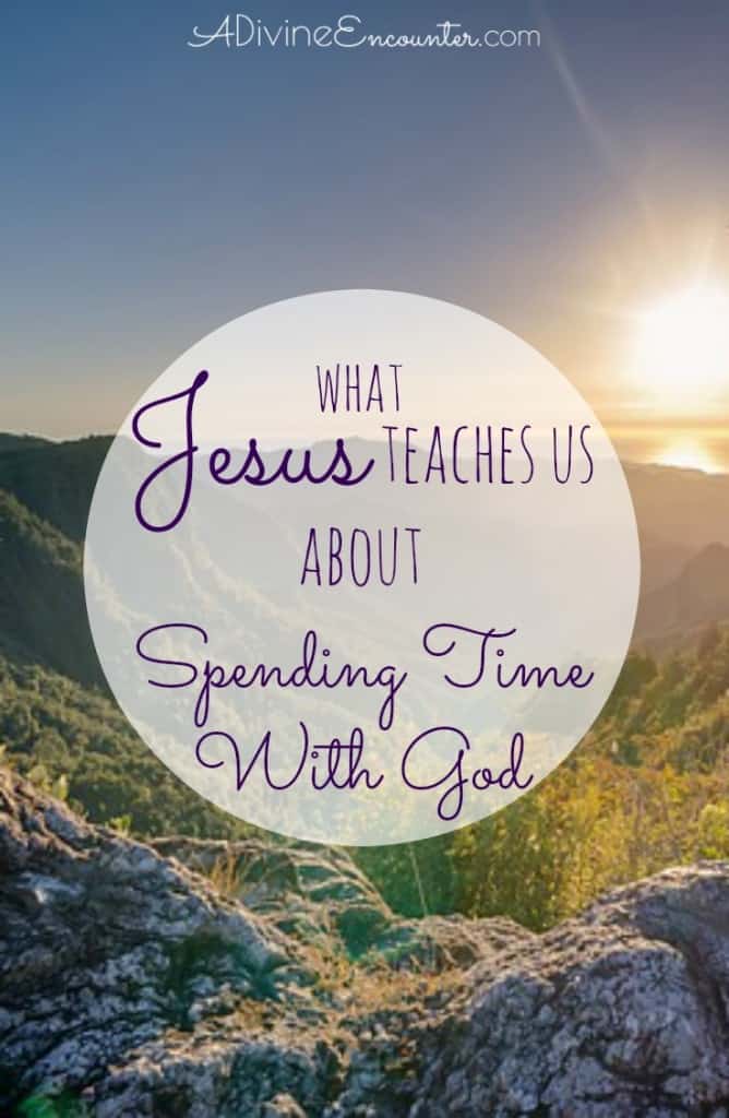 What Jesus Teaches Us About Spending Time With God