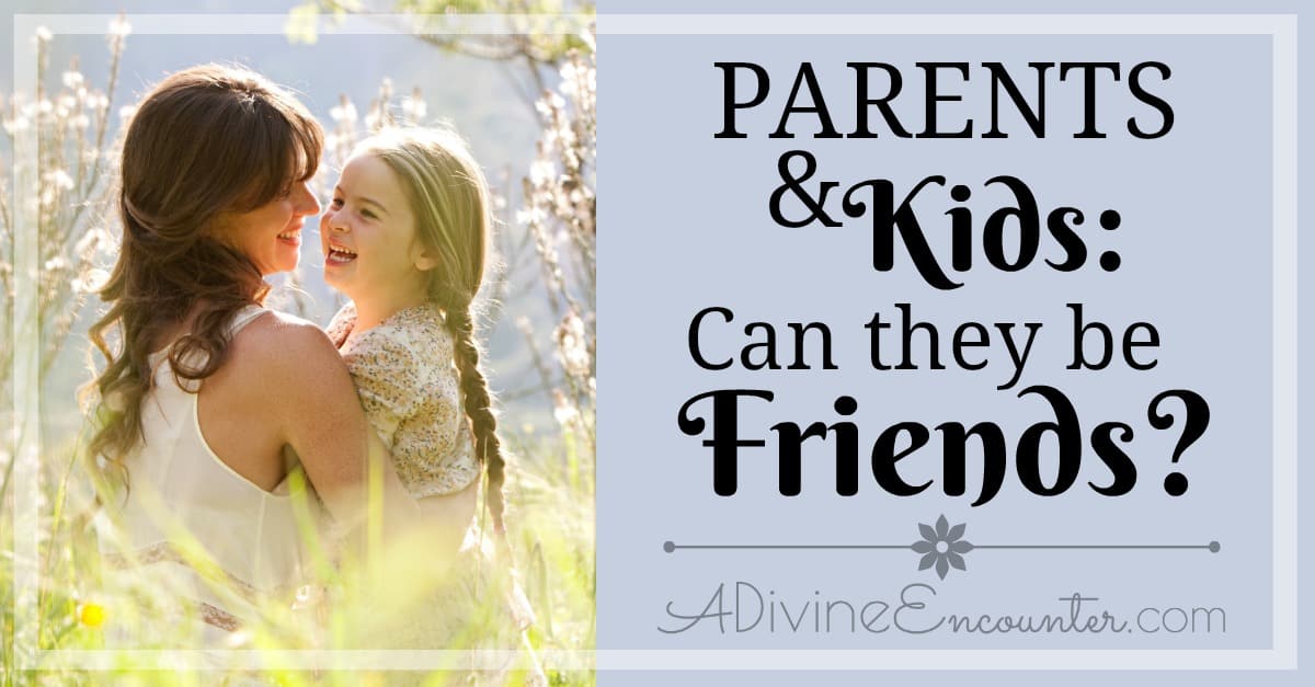 Parents & Kids: Can They Be Friends? - A Divine Encounter